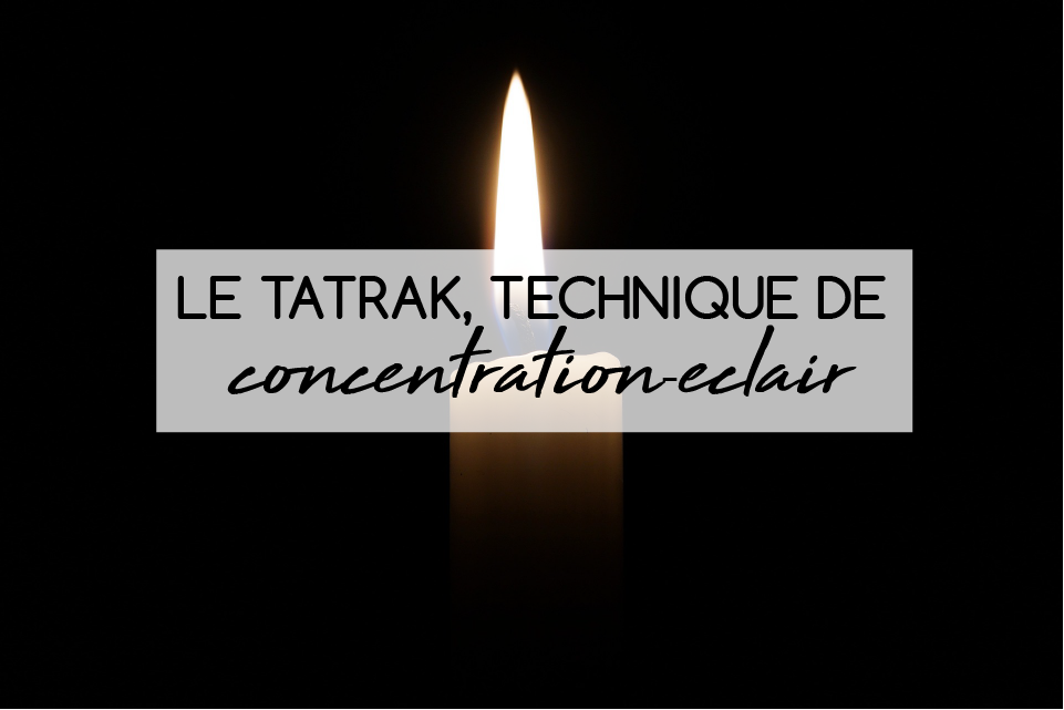 Le Tratak ou la technique de « concentration-minute » – Etincelle