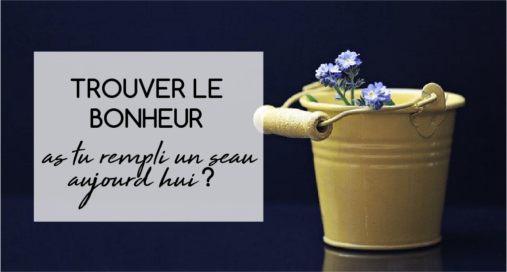 Trouver le bonheur : as-tu rempli un seau aujourd’hui ? – Etincelle